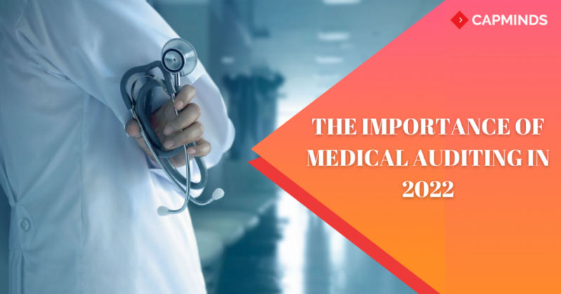 The Importance Of Medical Auditing In 2022 - CapMinds