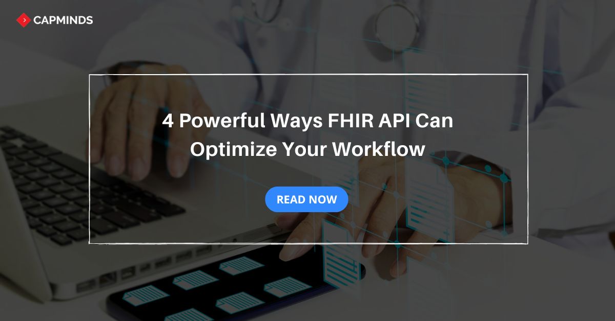 4 Powerful Ways FHIR API Can Optimize Your Workflow - CapMinds