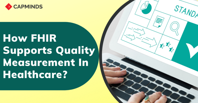 How FHIR Supports Quality Measurement In Healthcare? - CapMinds