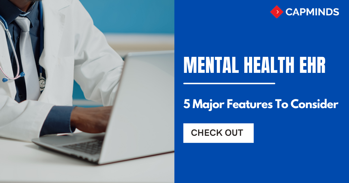 Mental Health EHR: 5 Major Features To Consider - CapMinds
