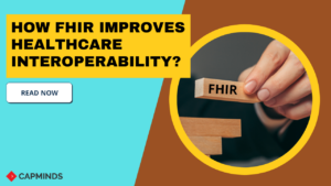 How FHIR Improves Healthcare Interoperability? - CapMinds