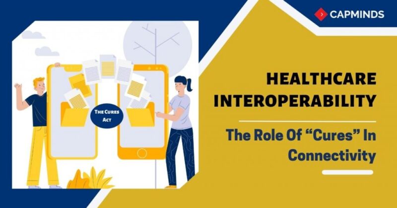 Healthcare Interoperability: The Role Of “Cures” In Connectivity - CapMinds
