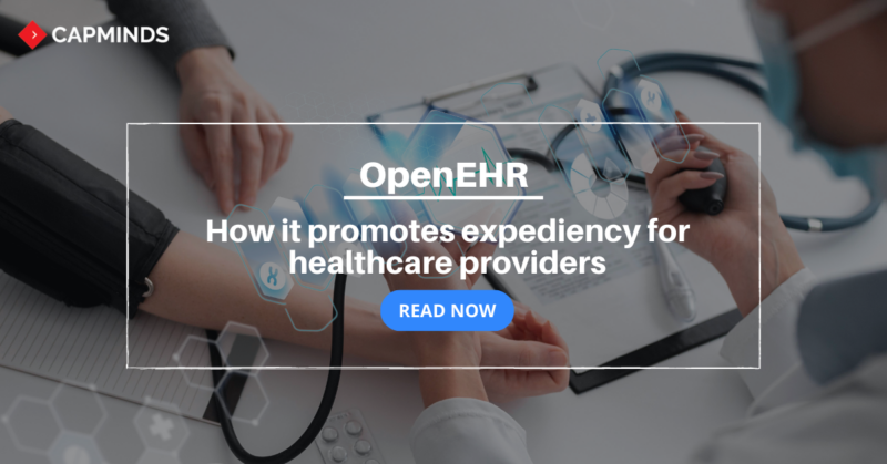 OpenEHR: How it promotes expediency for healthcare providers - CapMinds