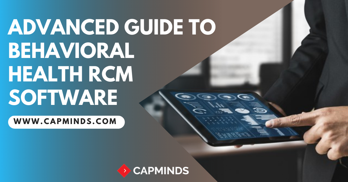 Advanced Guide To Behavioral Health RCM Software - CapMinds
