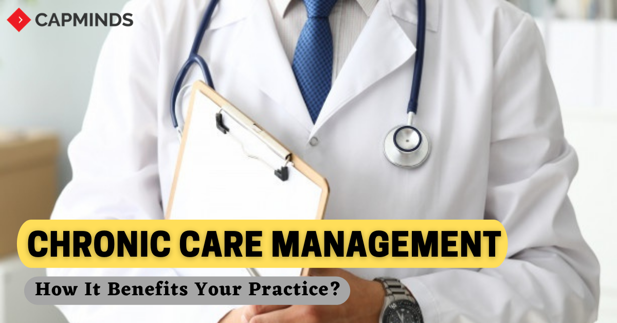Chronic Care Management: How It Benefits Your Practice? - CapMinds