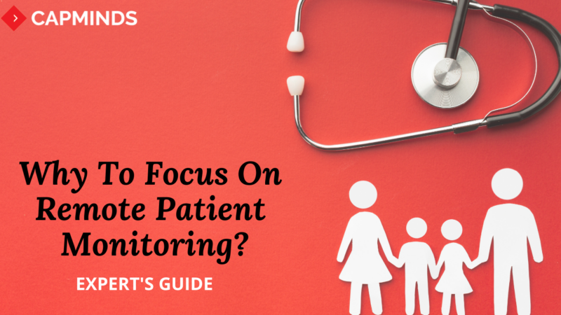 Expert’s Guide:Why To Focus On Remote Patient Monitoring? - CapMinds