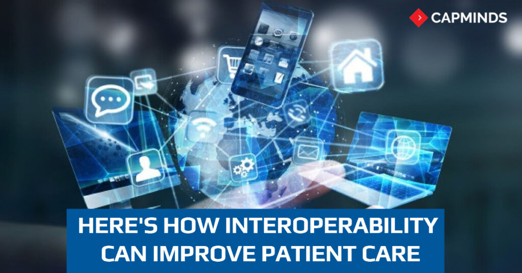 Heres How Interoperability Can Improve Patient Care Capminds