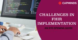 Challenges In FHIR Implementation – An Eye Opening Guide - CapMinds