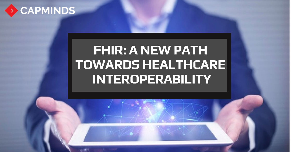 FHIR: A New Path Towards Healthcare Interoperability - CapMinds