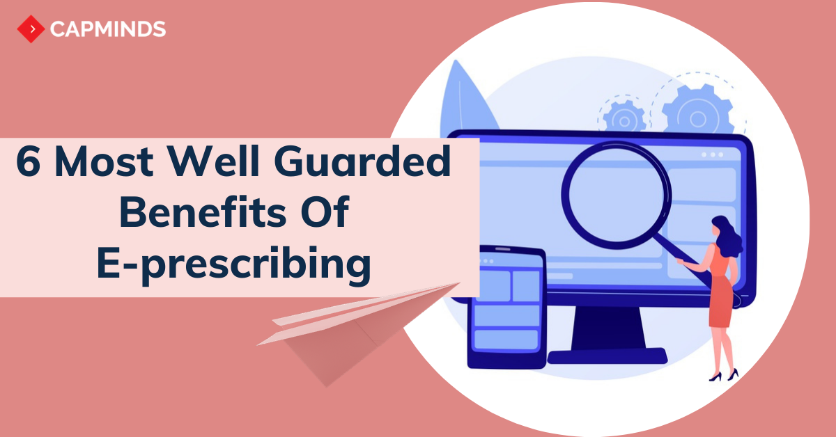 6 Most Well Guarded Benefits Of E-prescribing - CapMinds