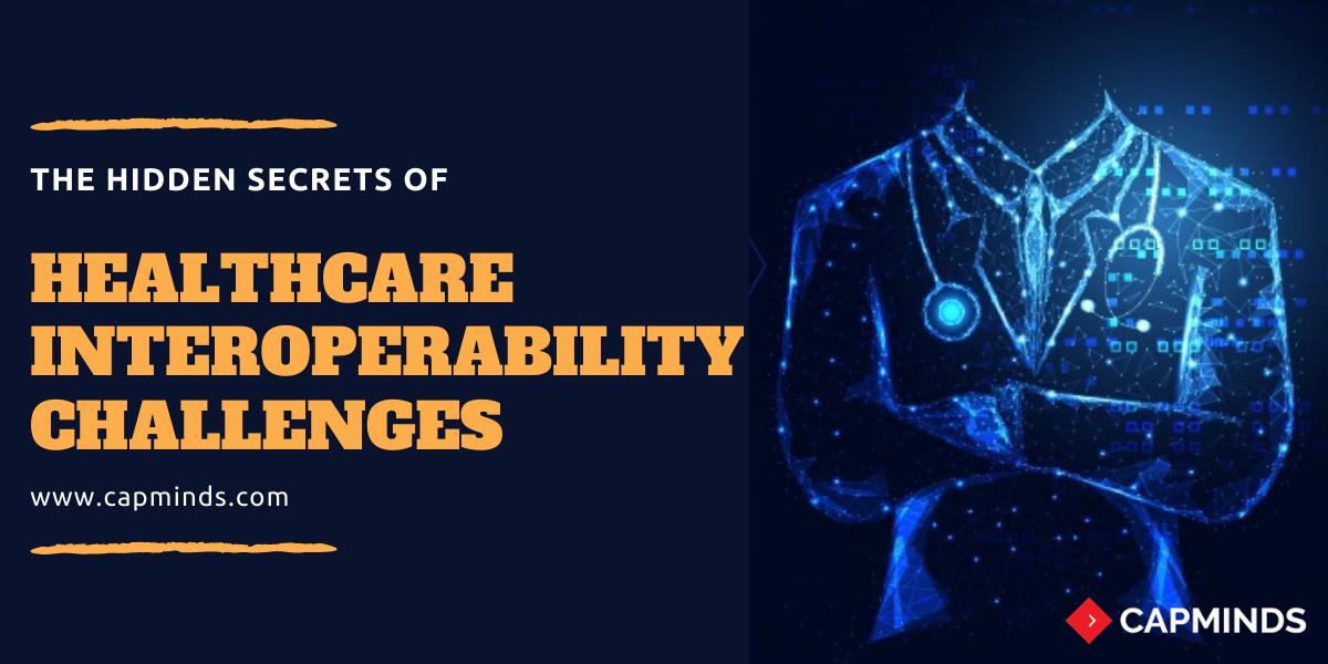 Hidden Secrets Of Healthcare Interoperability Challenges - CapMinds
