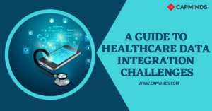 A Guide To Healthcare Data Integration Challenges - CapMinds