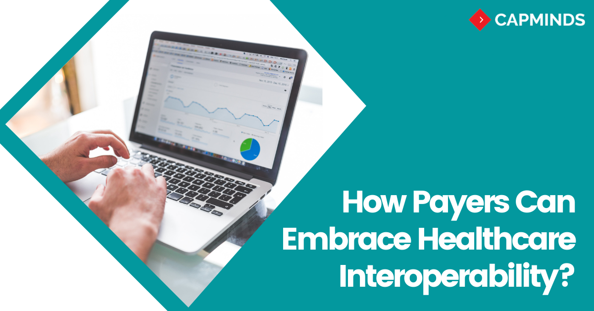 How Payers Can Embrace Healthcare Interoperability? - CapMinds