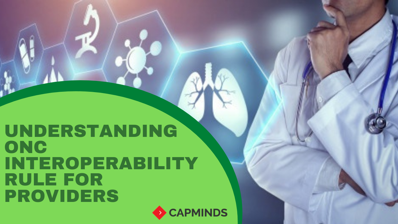 Understanding ONC Interoperability Rule For Providers - CapMinds Understanding ONC Interoperability Rule For Providers - CapMinds
