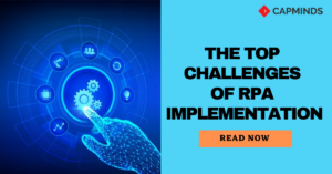 The Top Challenges Of RPA Implementation - CapMinds