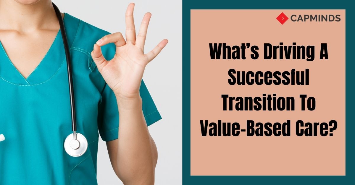 What’s Driving A Successful Transition To Value-Based Care? - CapMinds