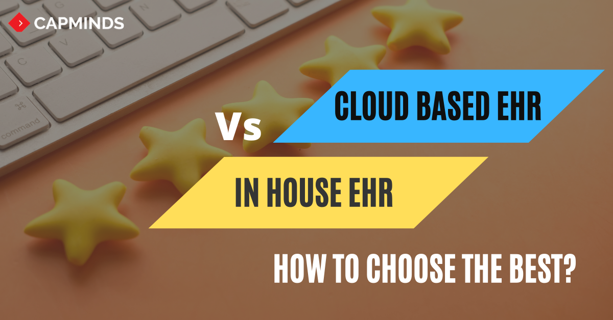 Cloud-Based EHR Vs In-House EHR: How To Choose The Best? - CapMinds