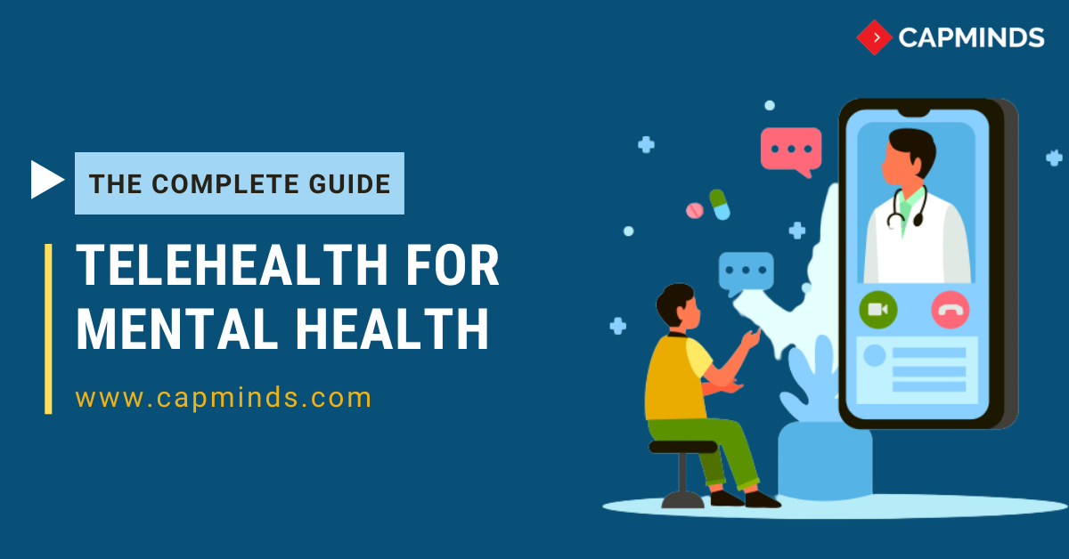 The Complete Guide To Telehealth For Mental Health - CapMinds
