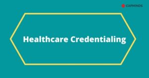 Healthcare Credentialing In 2025: A Complete Guide - CapMinds