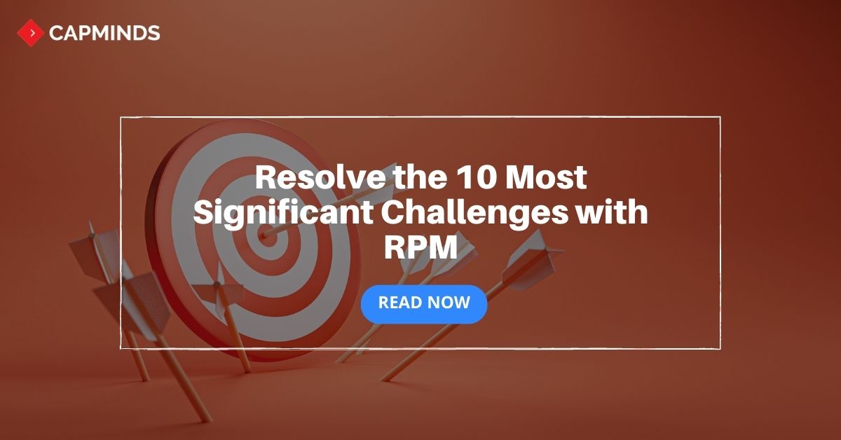 How to Resolve the 10 Most Significant Challenges With RPM? - CapMinds