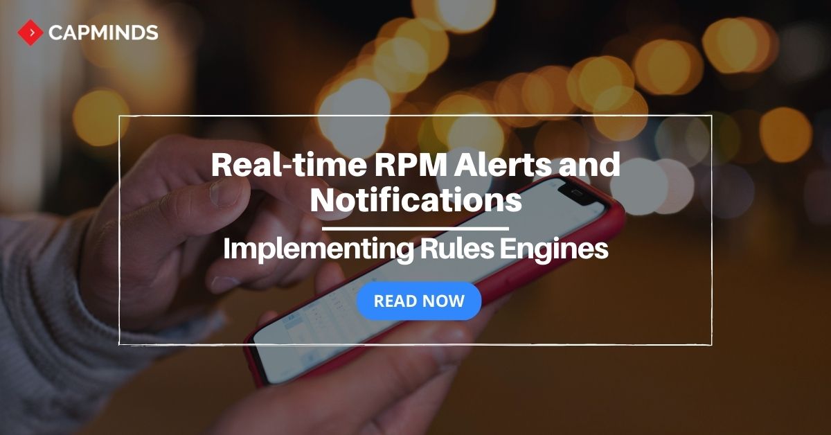 Real-time RPM Alerts and Notifications: Benefits of Implementing Rules Engines - CapMinds