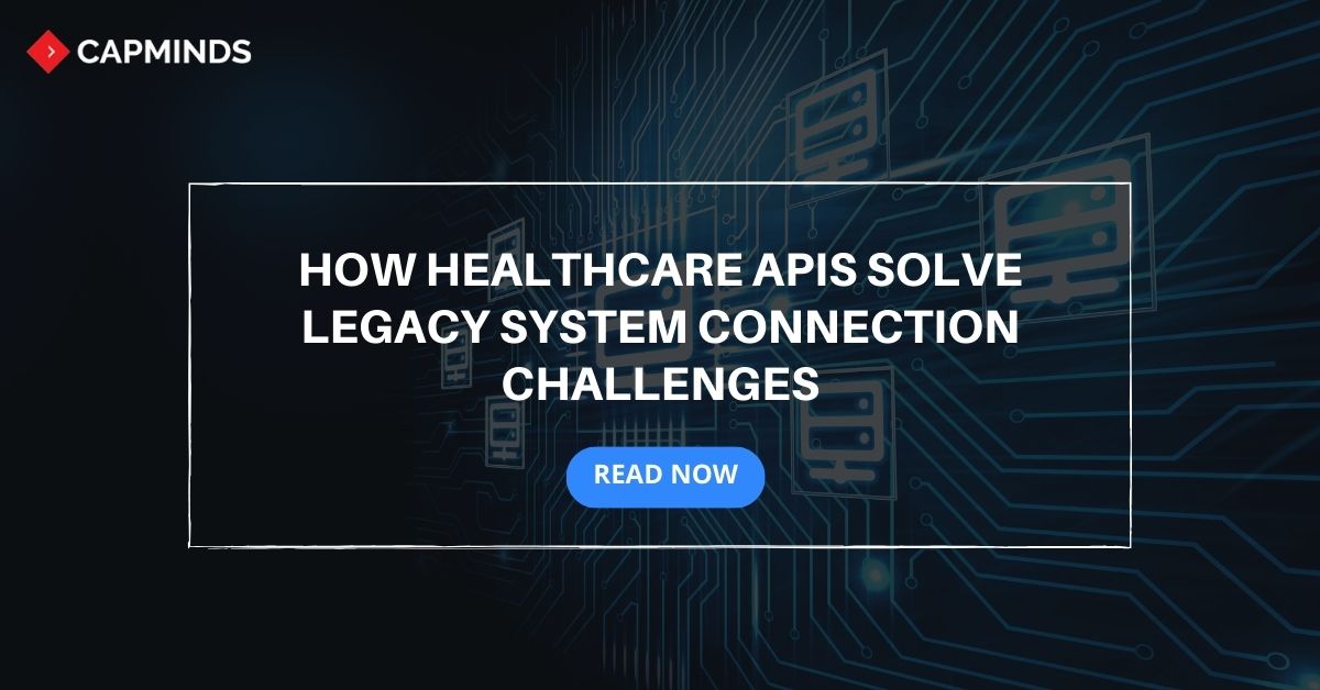 How Healthcare APIs Solve Legacy System Connection Challenges - CapMinds