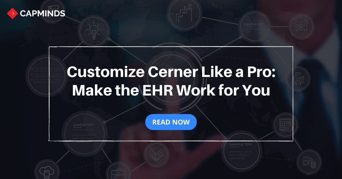 Customize Cerner Like a Pro: Make the EHR Work for You - CapMinds