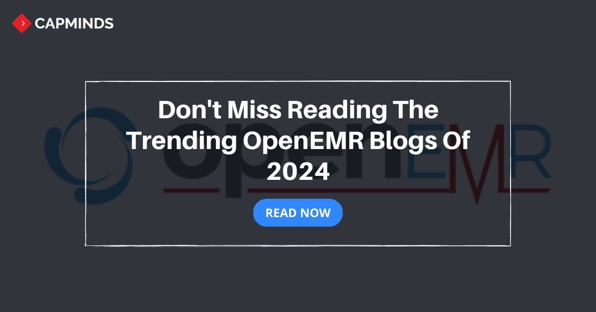 Don’t Miss Reading The Trending OpenEMR Blogs Of 2025 - CapMinds