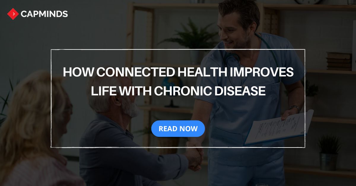 How Connected Health Improves Life with Chronic Disease - CapMinds