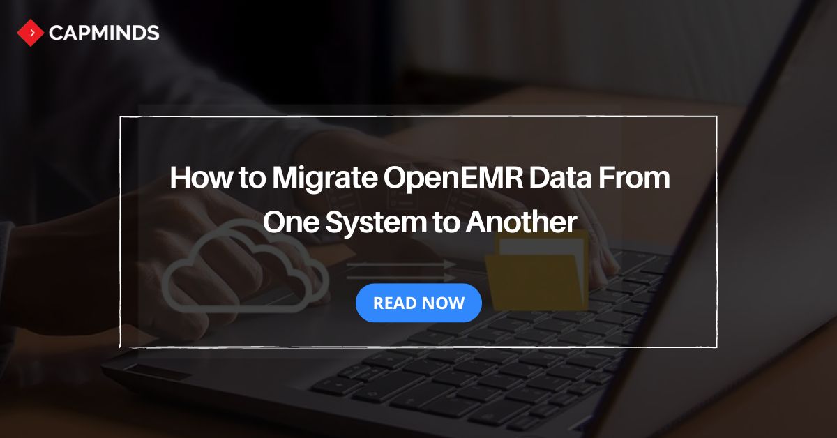 How to Migrate OpenEMR Data From One System to Another - CapMinds