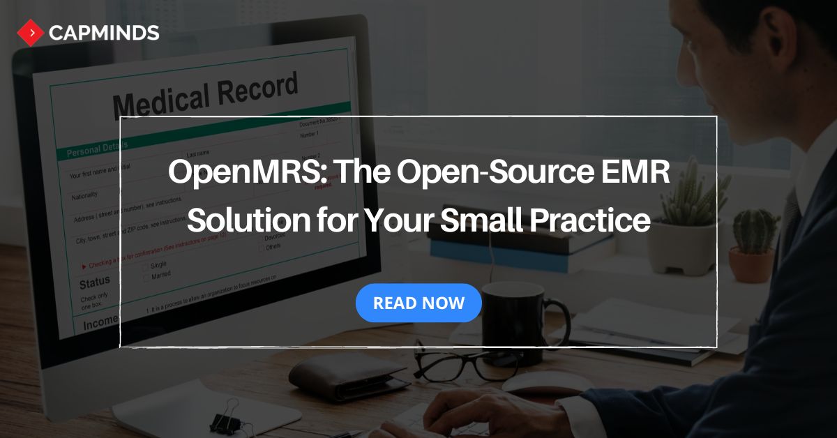 OpenMRS: The Open-Source EMR Solution for Your Small Practice - CapMinds