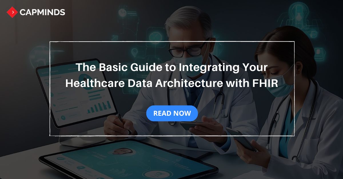 The Basic Guide to Integrating Your Healthcare Data Architecture with FHIR - CapMinds