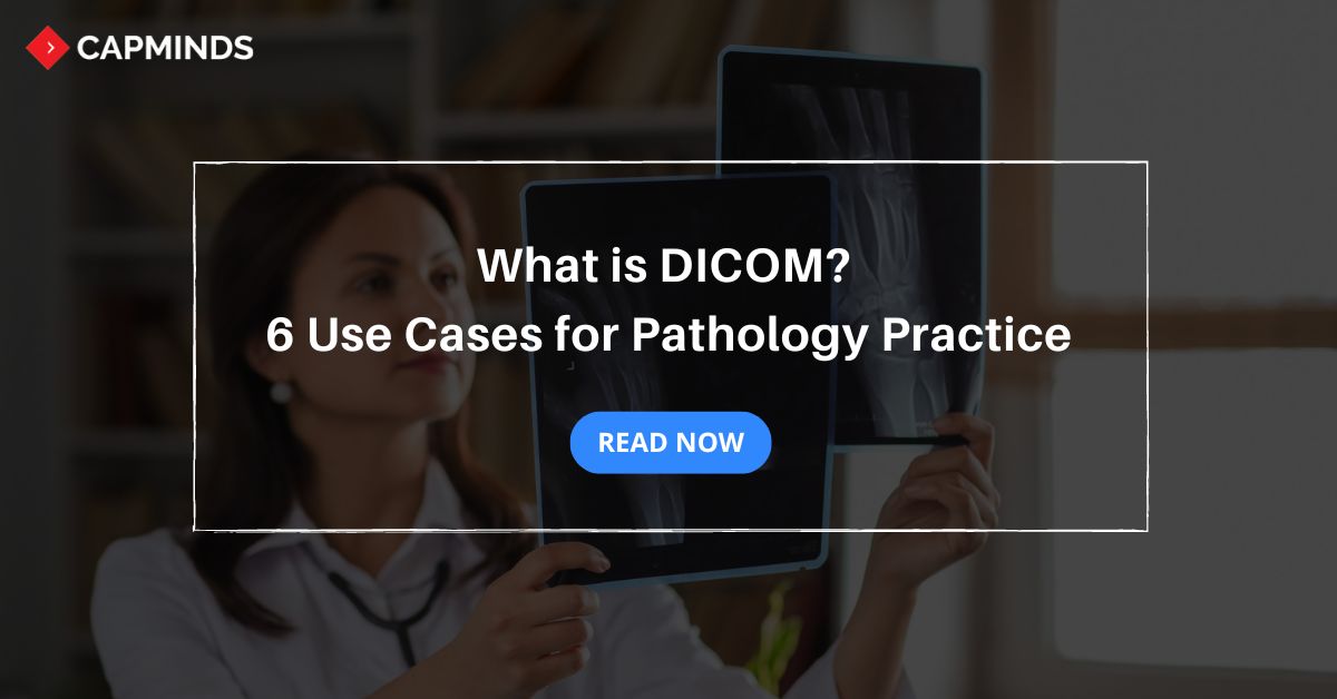What is DICOM? 6 Use Cases for Pathology Practice - CapMinds