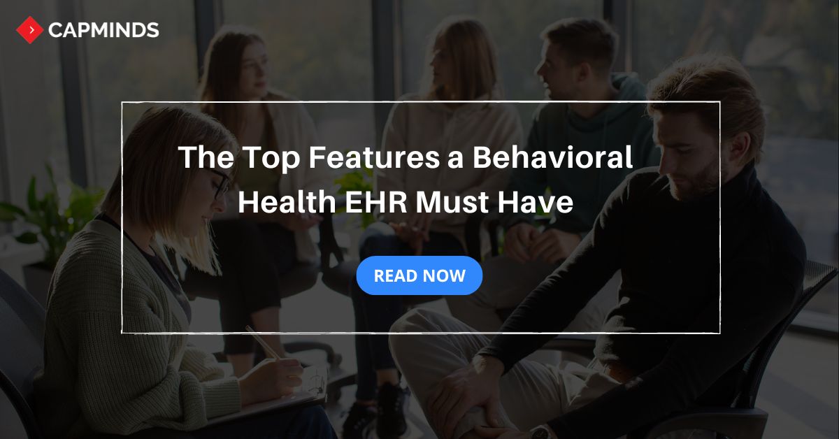 The Top Features a Behavioral Health EHR Must Have - CapMinds