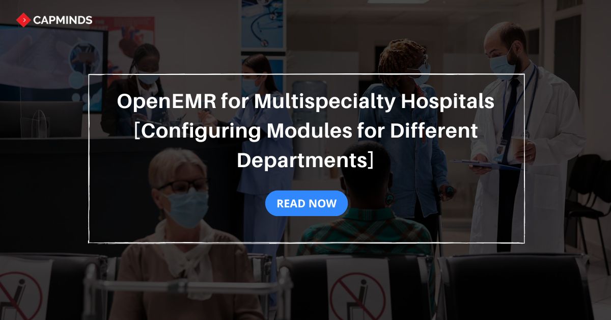 OpenEMR for Multispecialty Hospitals [Configuring Modules for Different Departments] - CapMinds