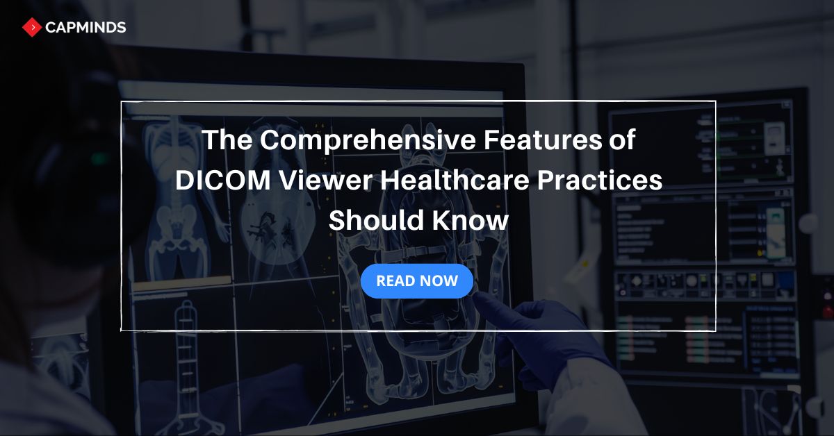 The Comprehensive Features of DICOM Viewer Healthcare Practices Should Know - CapMinds