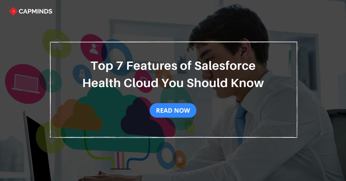 Top 7 Salesforce Health Cloud Features Transforming Care