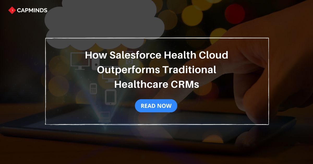 Salesforce Health Cloud vs Traditional Healthcare CRM