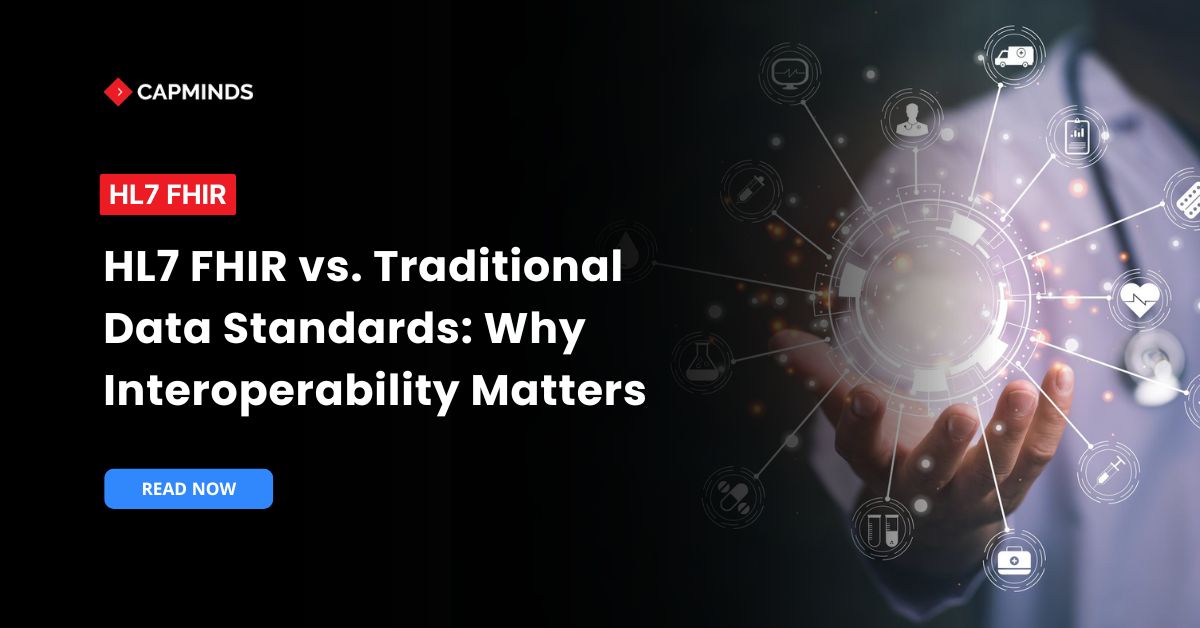 HL7 FHIR vs. Traditional Data Standards: Why Interoperability Matters - CapMinds
