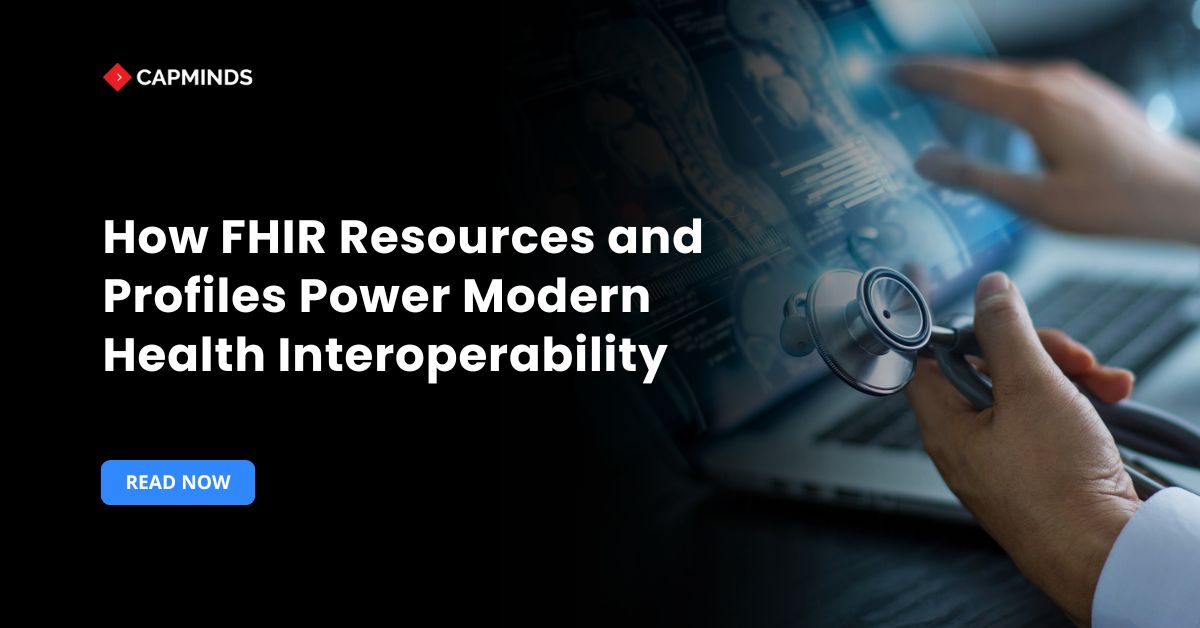 How FHIR Resources and Profiles Power Modern Health Interoperability - CapMinds