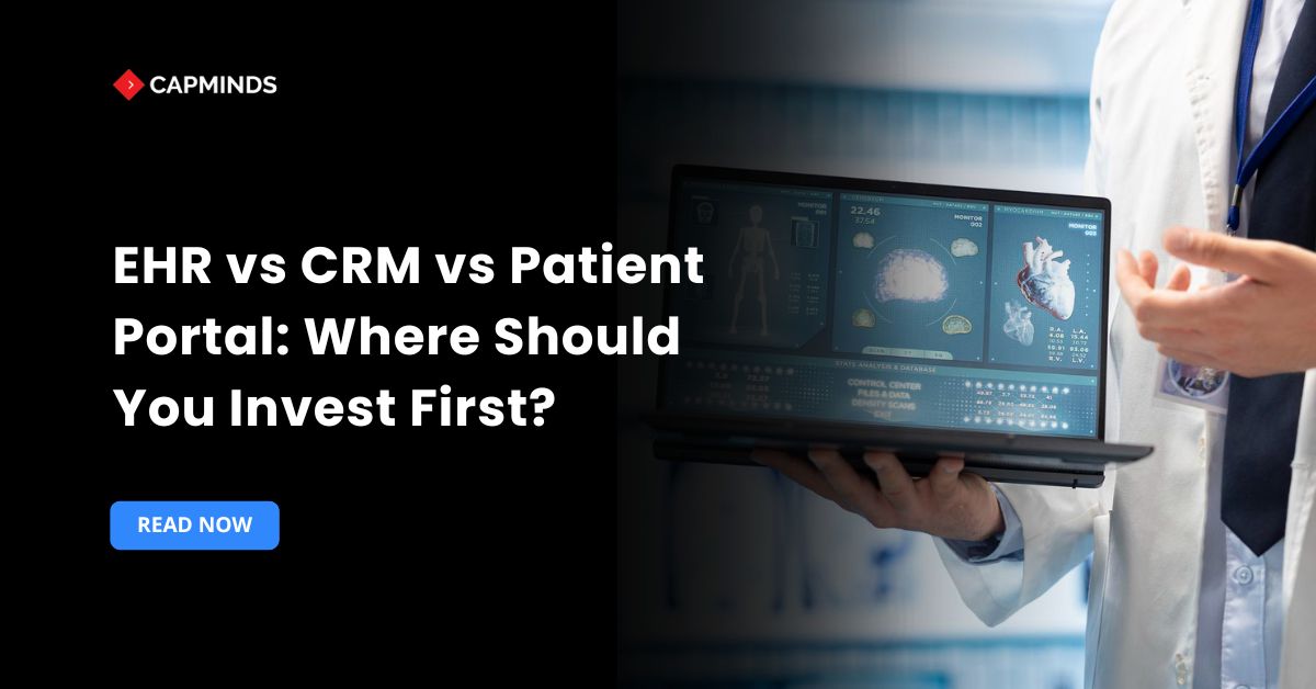 EHR vs CRM vs Patient Portal: Where Should You Invest First? - CapMinds