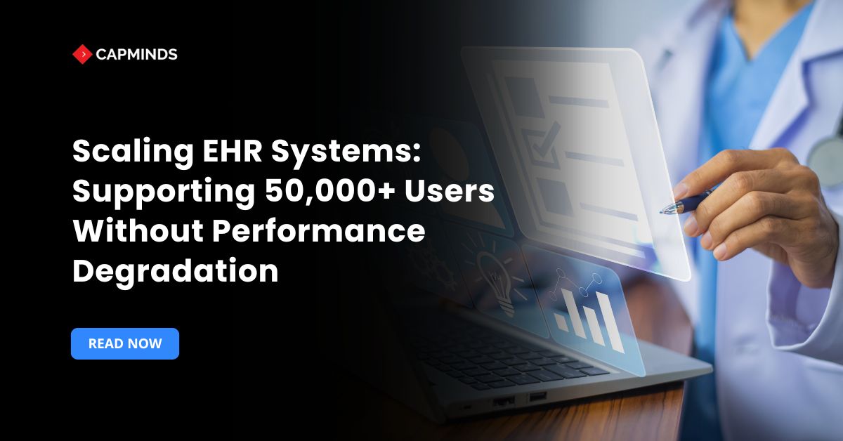 Scaling EHR Systems: Supporting 50,000+ Users Without Performance Degradation - CapMinds