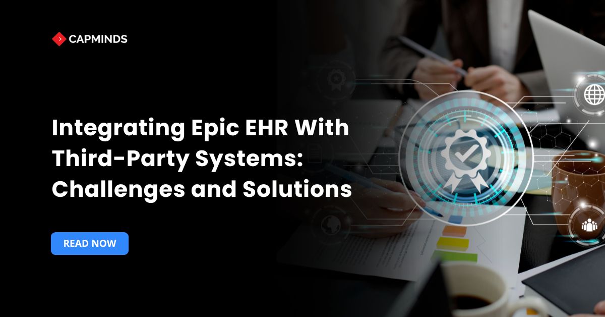 Integrating Epic EHR With Third-Party Systems: Challenges and Solutions - CapMinds