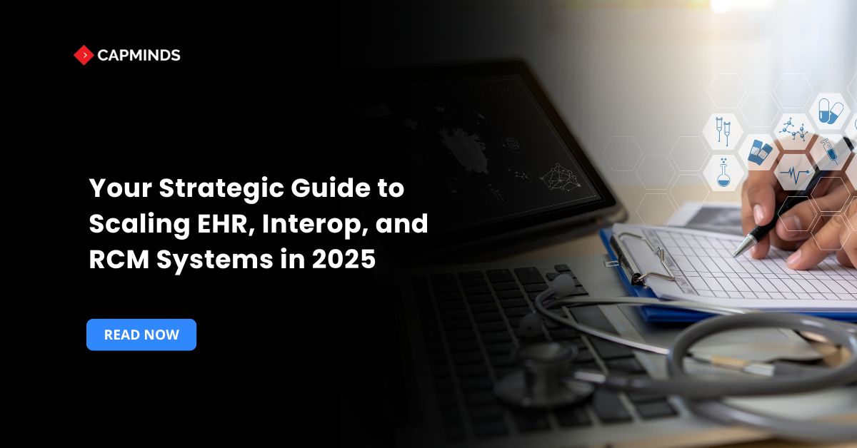 Your Strategic Guide to Scaling EHR, Interop, and RCM Systems in 2025 - CapMinds