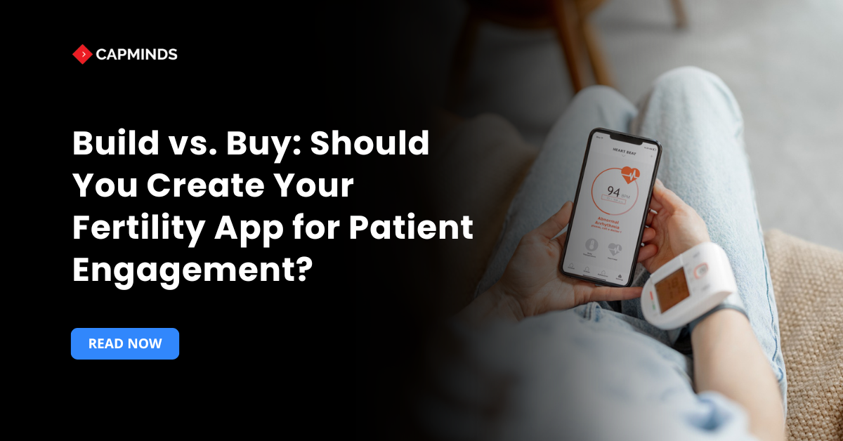 Build vs. Buy: Should You Create Your Fertility App for Patient Engagement? - CapMinds