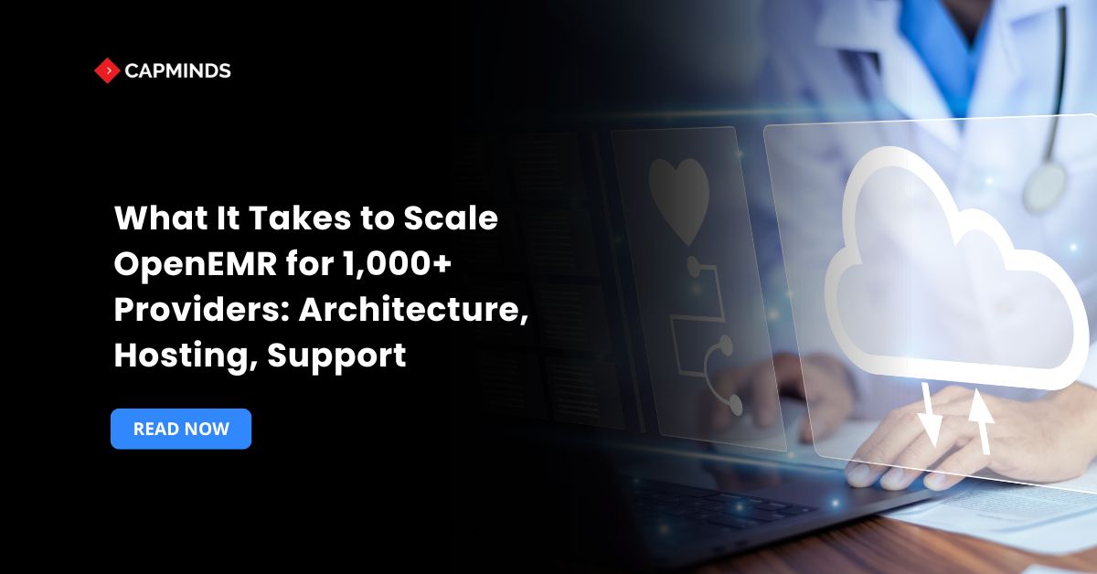 What It Takes to Scale OpenEMR for 1,000+ Providers: Architecture, Hosting, Support - CapMinds