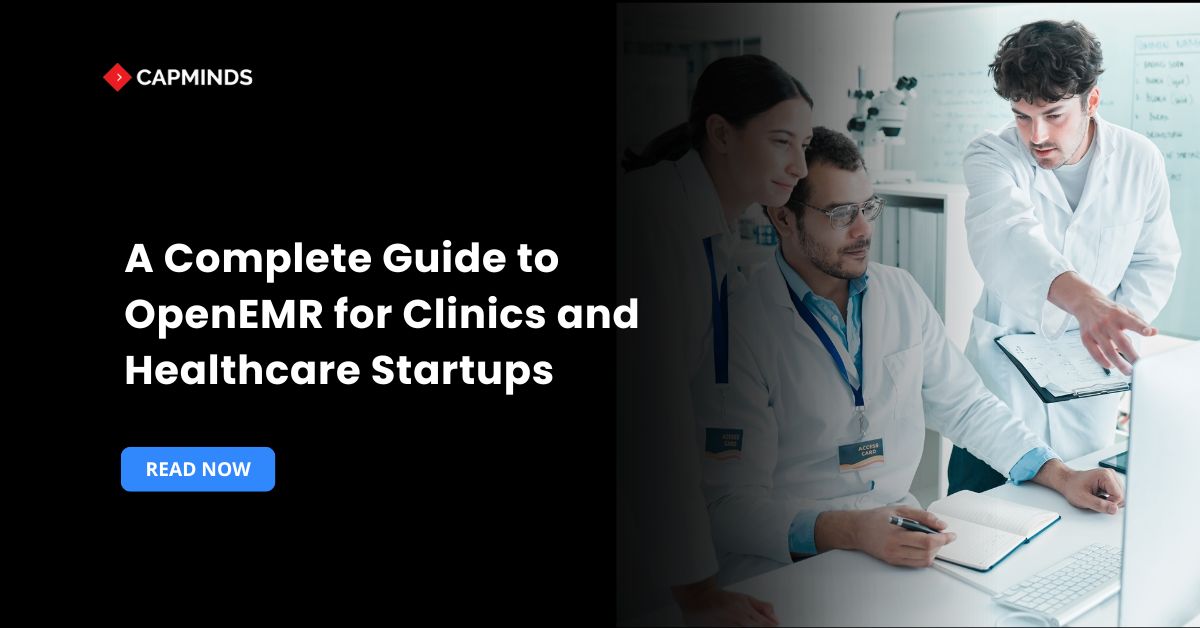 A Complete Guide to OpenEMR for Clinics and Healthcare Startups - CapMinds