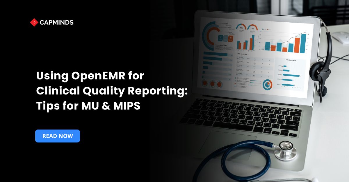 Using OpenEMR for Clinical Quality Reporting: Tips for MU & MIPS - CapMinds