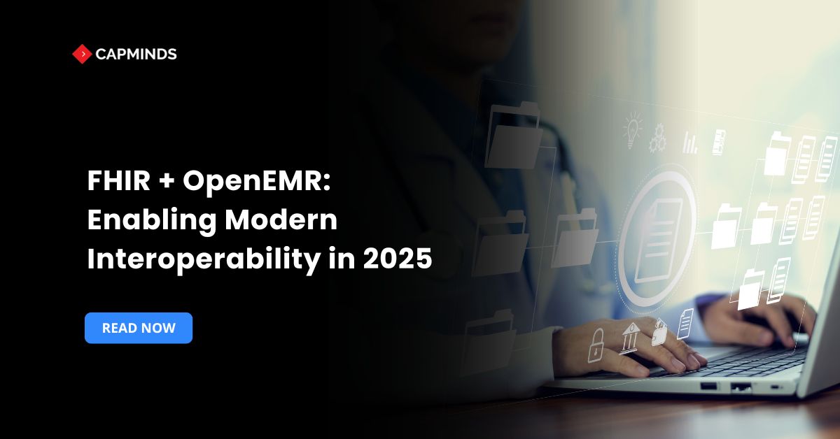 FHIR + OpenEMR: Enabling Modern Interoperability in 2025 - CapMinds