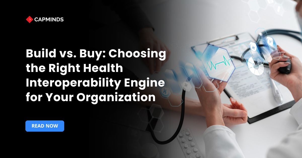 Build vs. Buy: Choosing the Right Health Interoperability Engine for Your Organization - CapMinds